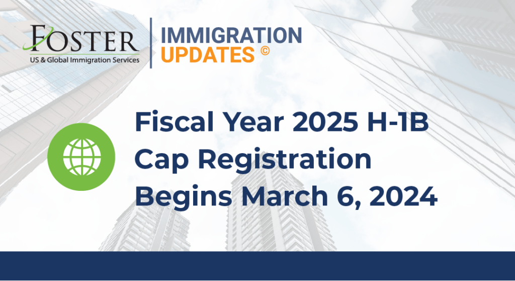Fiscal Year 2025 H-1B Cap Registration Begins March 6, 2024 - Foster Global